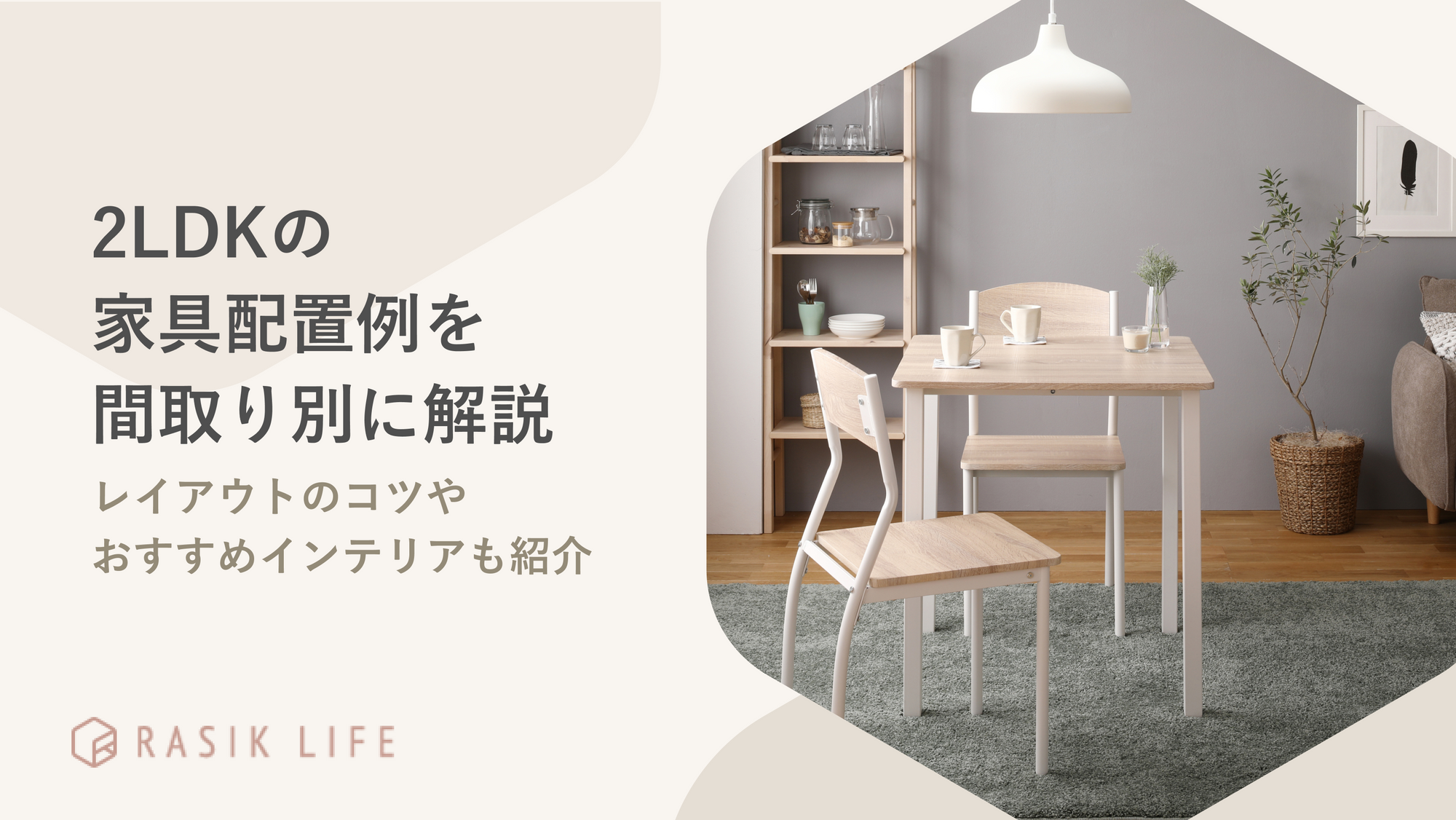 2LDKの家具配置例を間取り別に解説！レイアウトのコツやおすすめインテリアも紹介 – RASIK（ラシク）家具・インテリア専門店