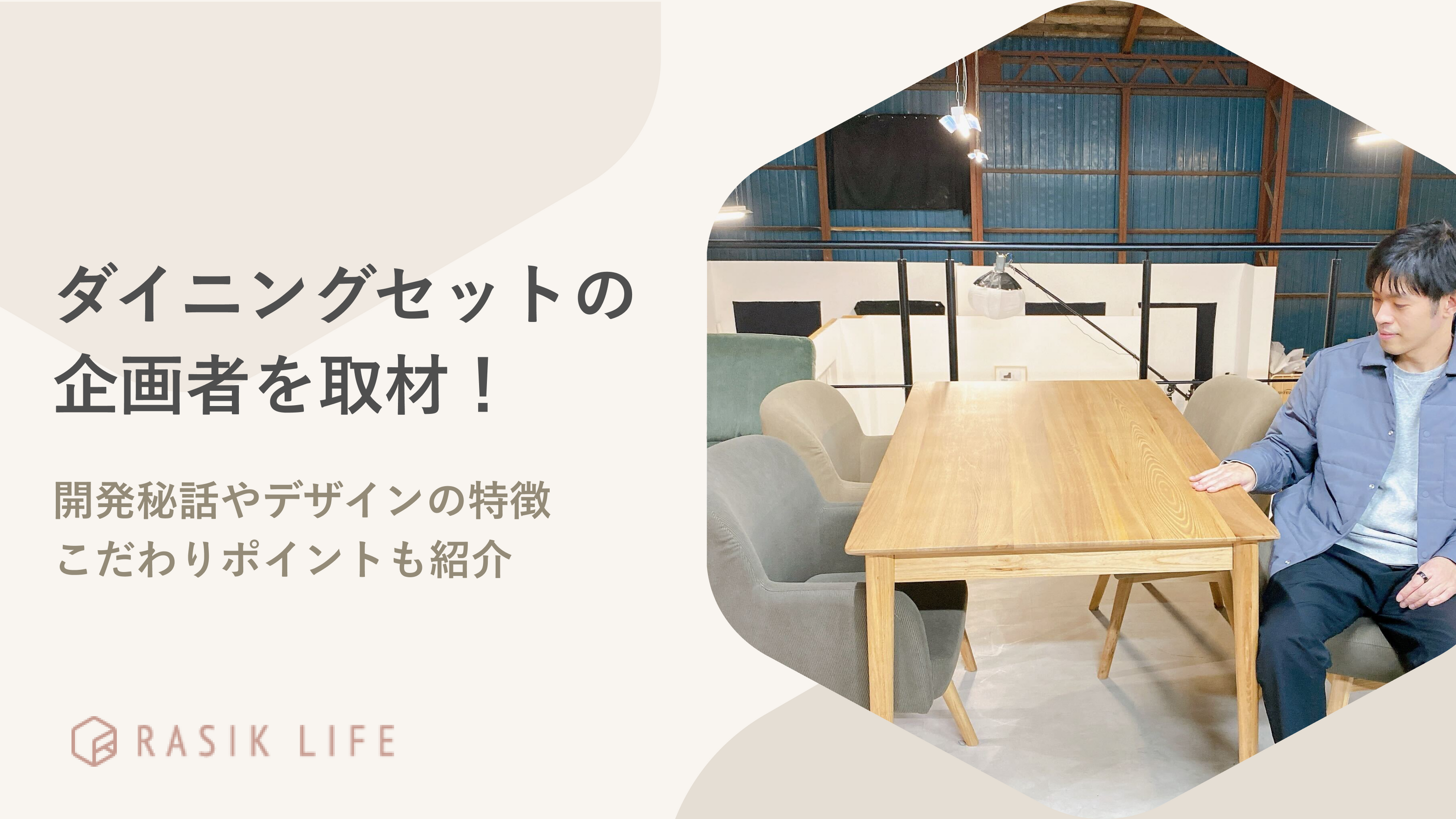 ダイニングセットの企画者を取材！開発秘話やデザインの特徴も紹介 – RASIK（ラシク）家具・インテリア専門店